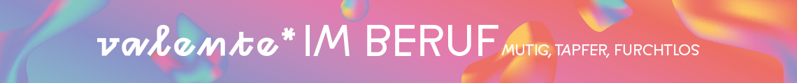 Do, 3. April 2025 :: valente* im Beruf